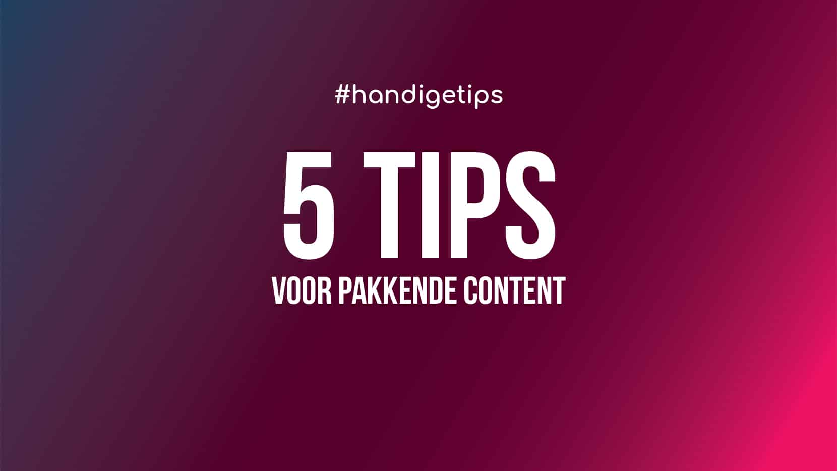 Ontdek nu ... 5 tips voor pakkende content! - CLAP communicatieregie